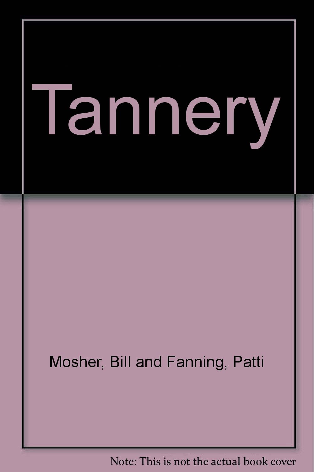 Tannery: Bill and Fanning Patti Mosher: Amazon.com: Books