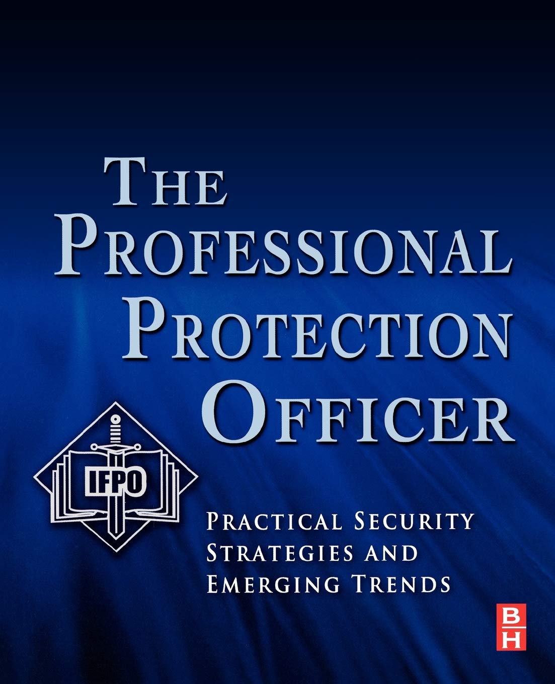 The Professional Protection Officer: Practical Security Strategies and ...