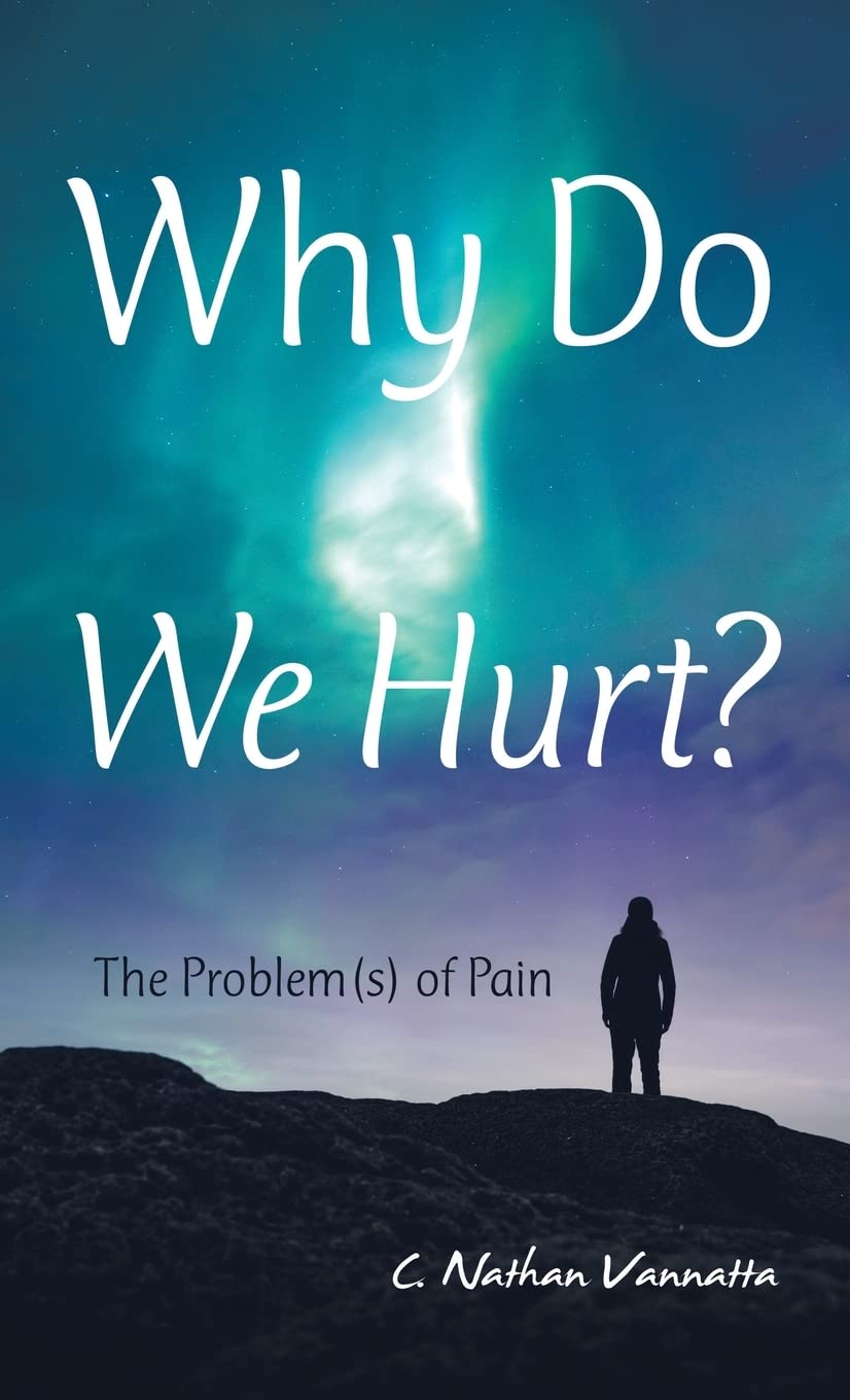 Why Do We Hurt?: The Problem(S) of Pain: Vannatta, C. Nathan ...