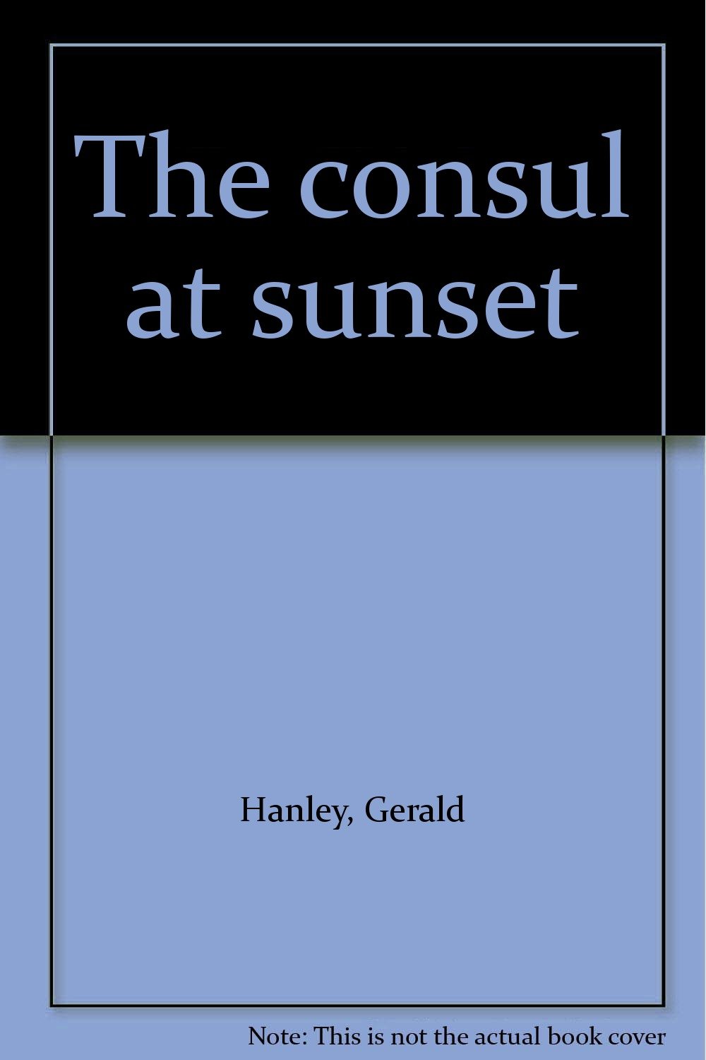 The consul at sunset: Hanley, Gerald: Amazon.com: Books