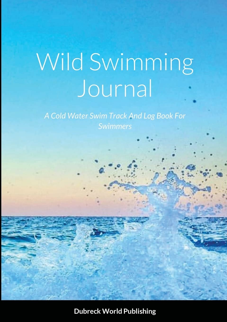 Wild Swimming Journal: A Cold Water Swim Track And Log Book For ...
