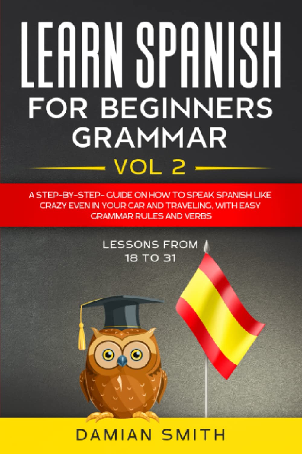 Learn Spanish for Beginners: Grammar: A step-by-step-guide on how to ...