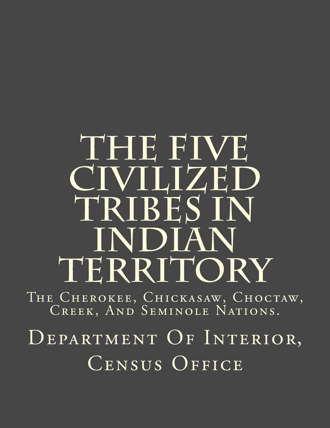 The Five Civilized Tribes In Indian Territory: The Cherokee, Chickasaw ...