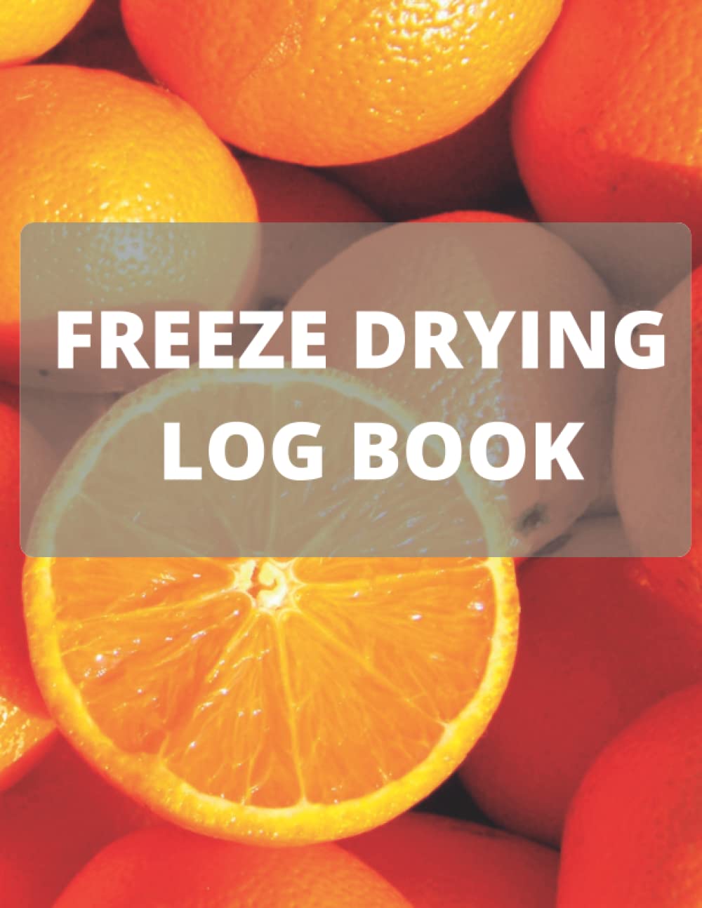 Freeze Drying Log Book: Record Over 500 Food Batches, Machine ...