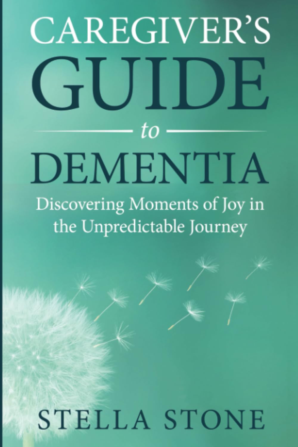 Caregiver's Guide to Dementia: Discovering Moments of Joy in the ...