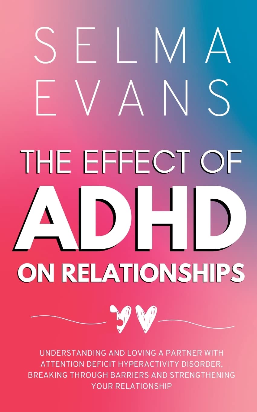 The Effect of ADHD on Relationships: Understanding and Loving a Partner ...