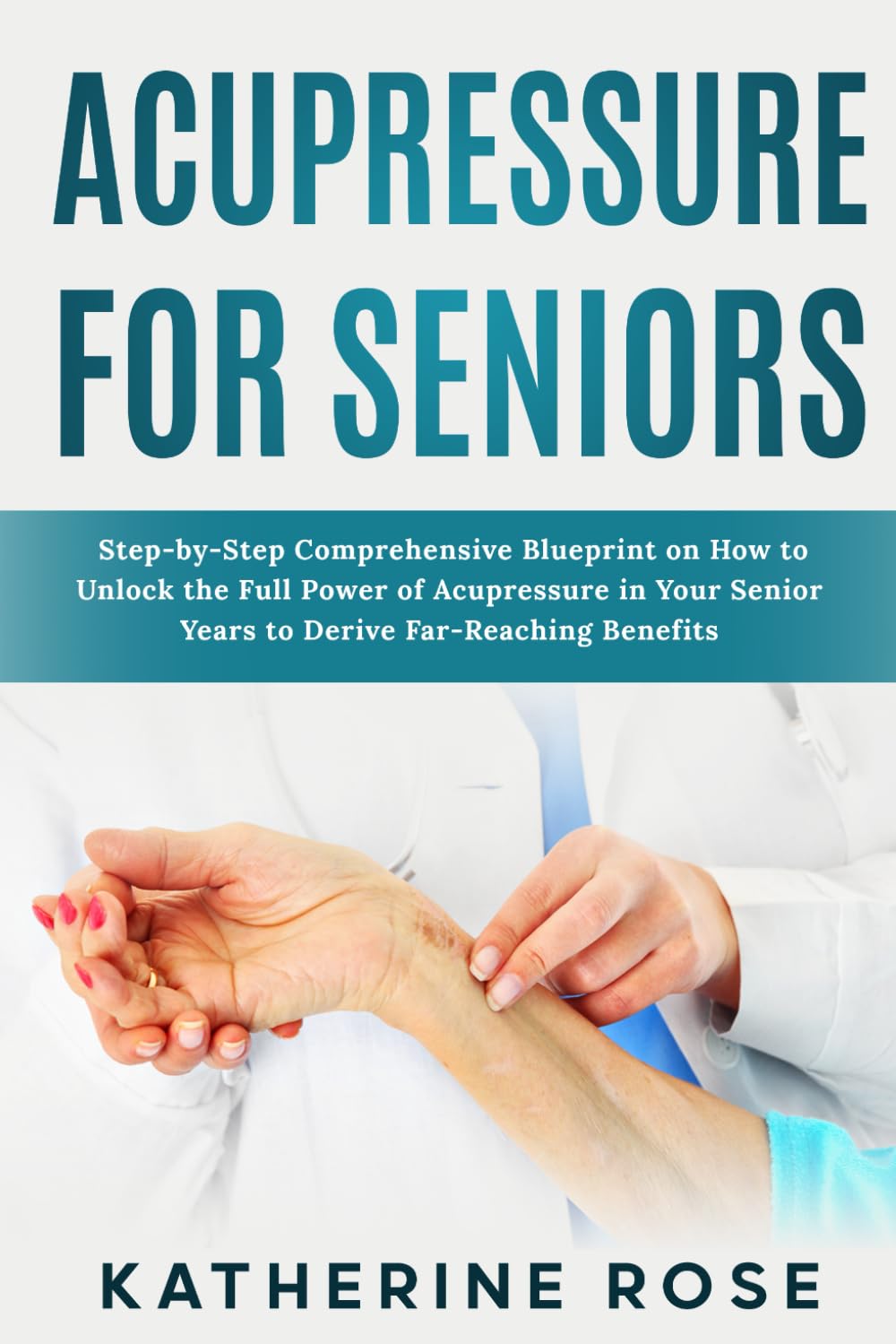 Acupressure for Seniors: Step-by-Step Comprehensive Blueprint on How to ...