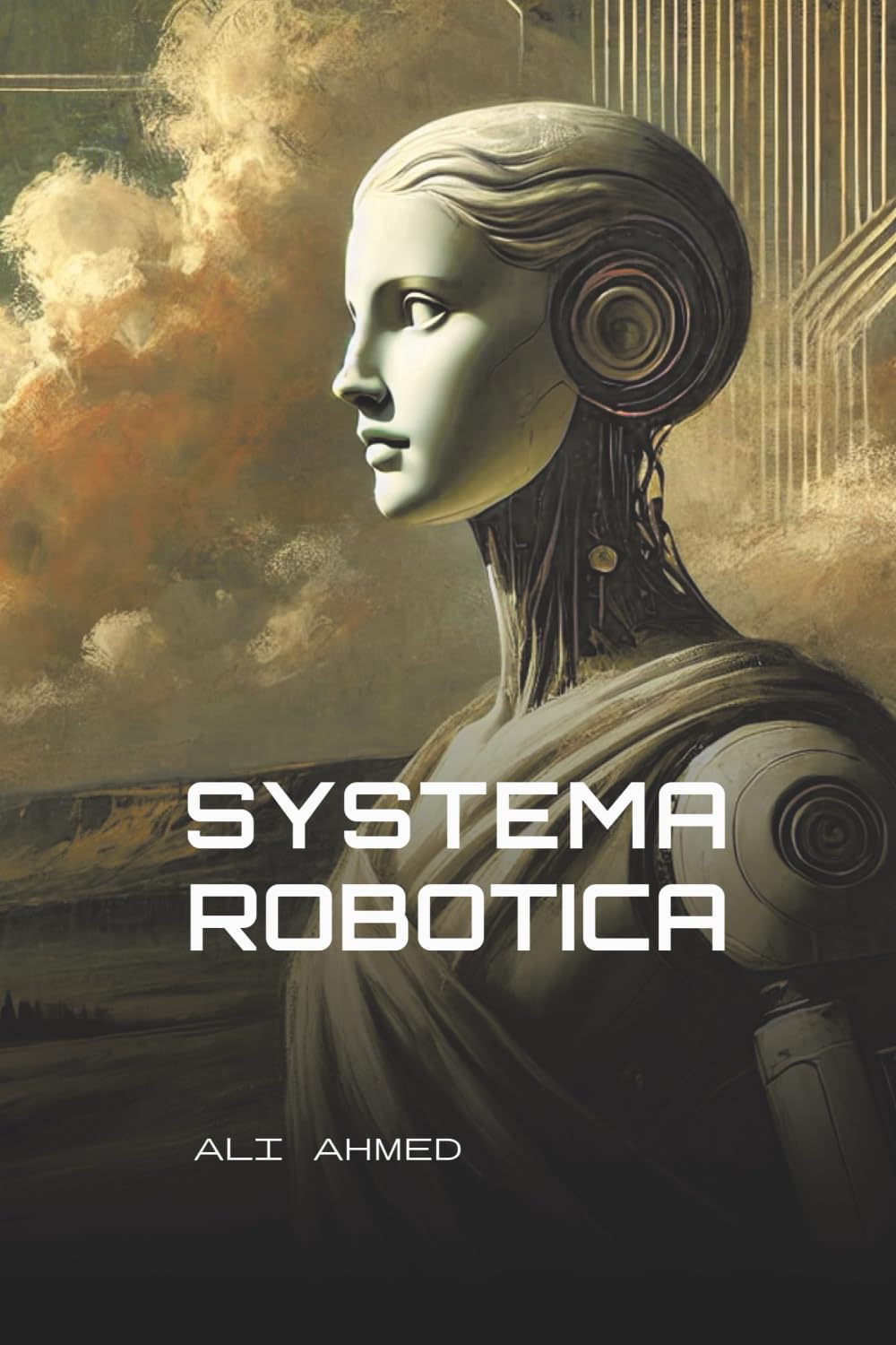 Systema Robotica: On the Order and Evolution of Robotkind: Ahmed, Ali ...