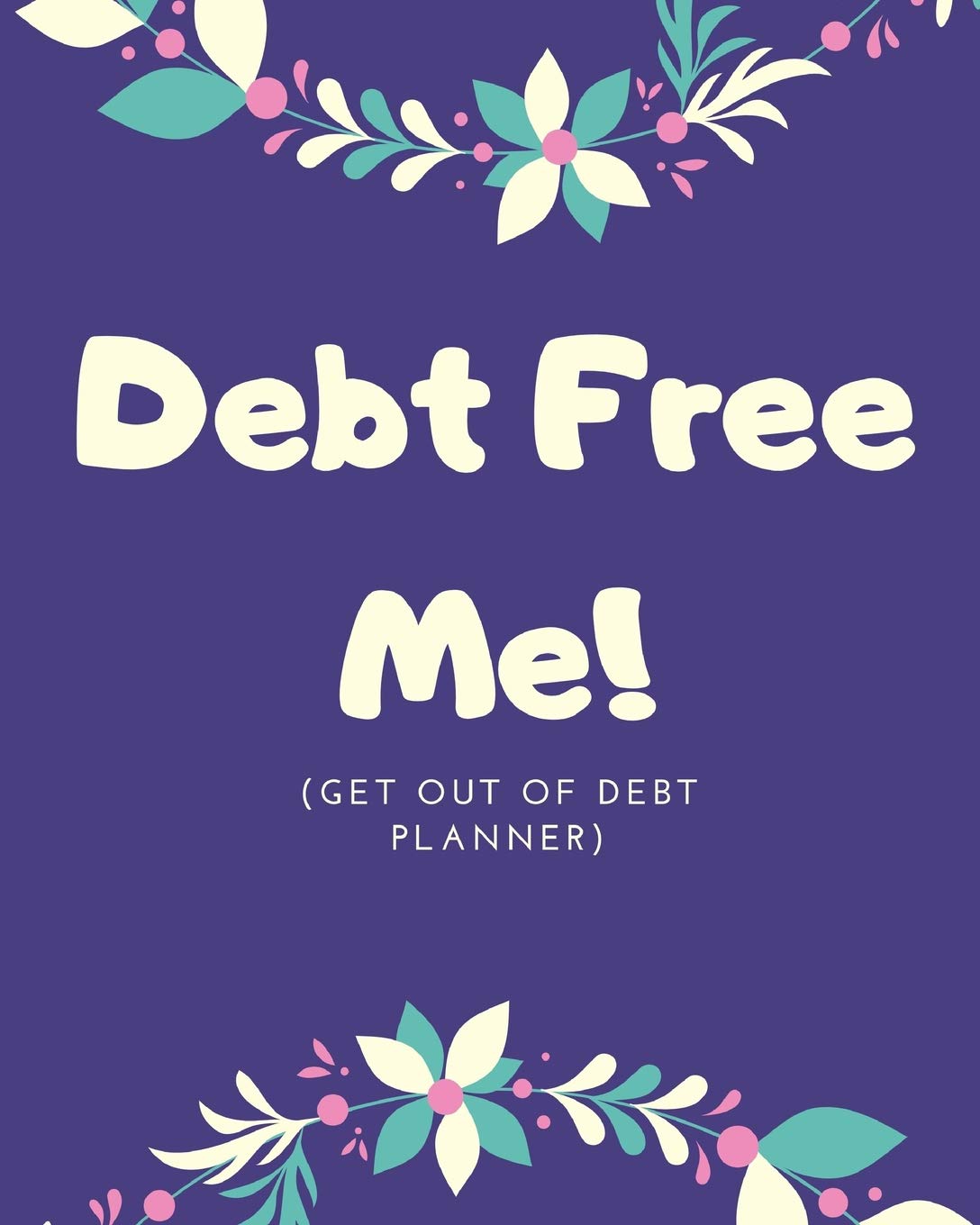 Debt Free Me (Get Out Of Debt Planner): Save More Money, Payoff Debt ...