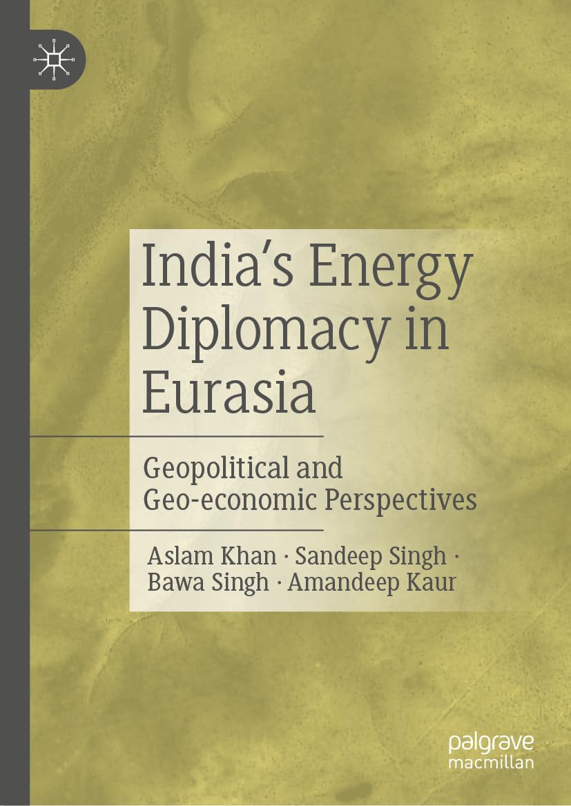 India’s Energy Diplomacy in Eurasia: Geopolitical and Geo-economic ...