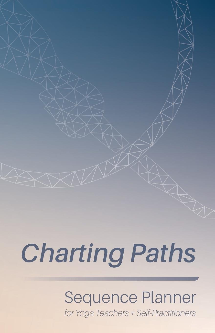 Charting Paths: Sequence Planner for Yoga Teachers + Self-Practitioners ...