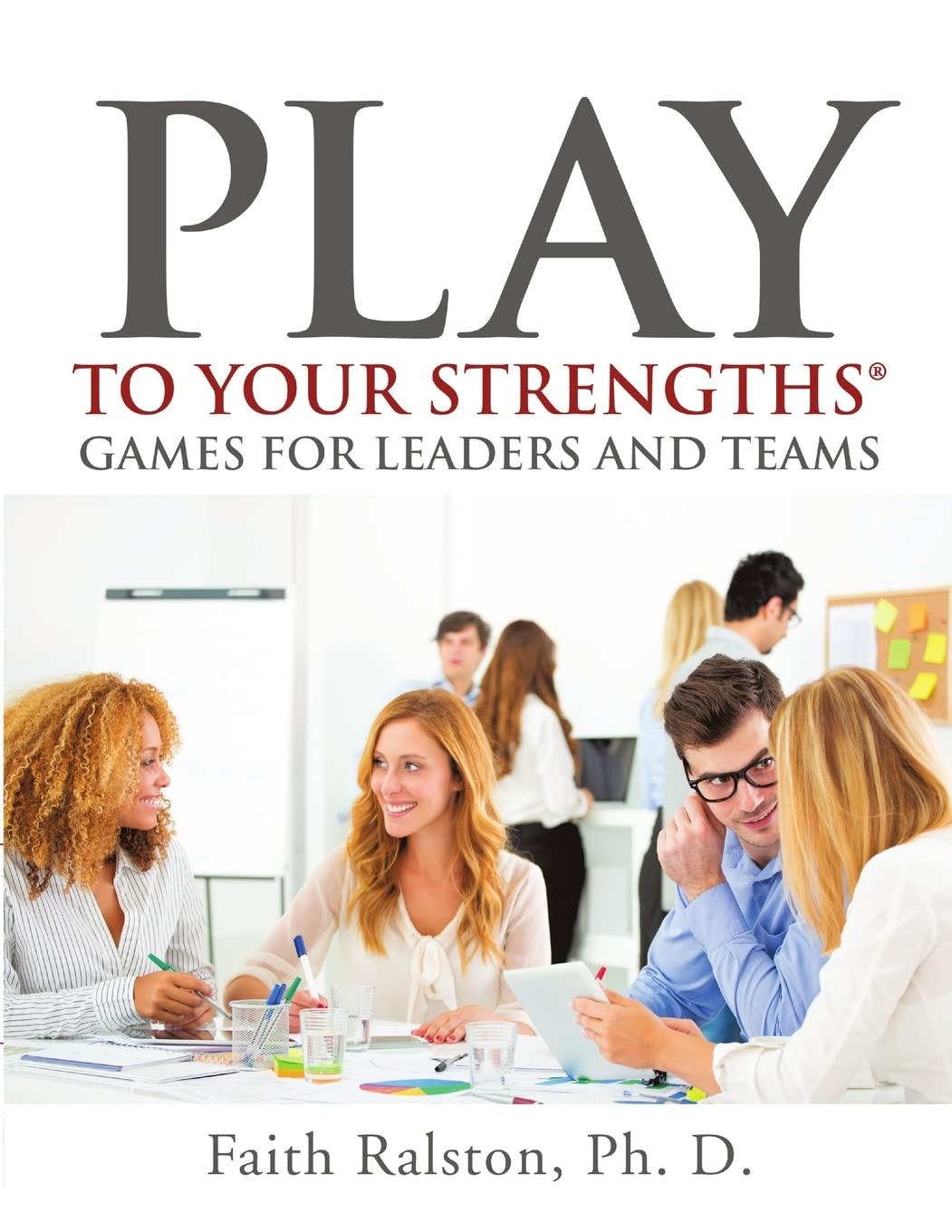 Play to Your Strengths: Games for Leaders and Teams: Ralston, Ph. D ...