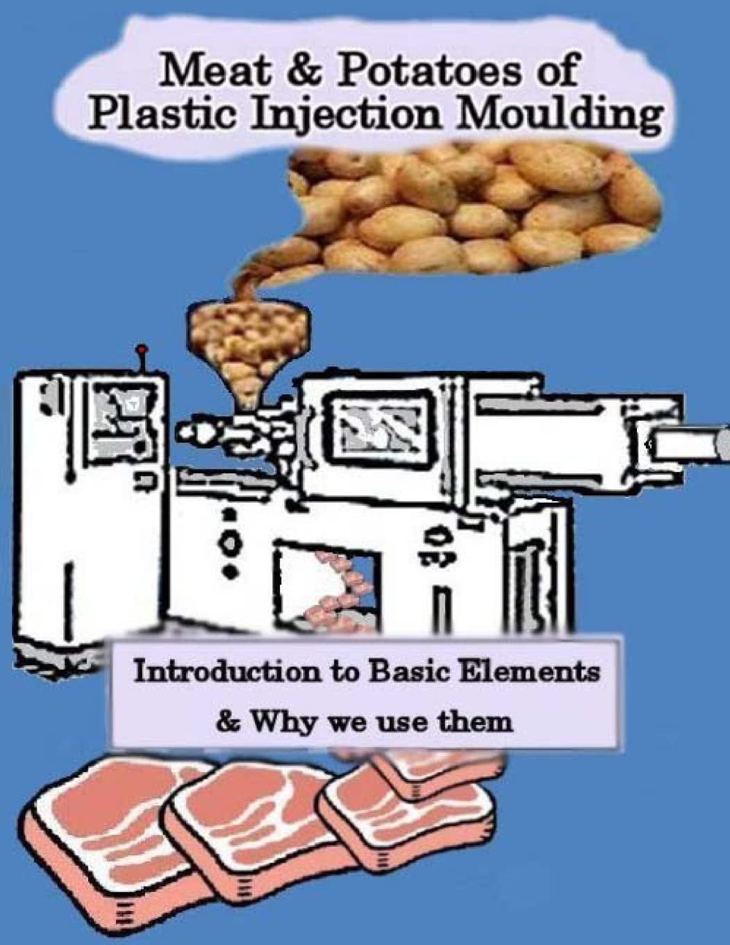 Meat & Potatoes of Plastic Injection Moulding: Introduction to Basic ...