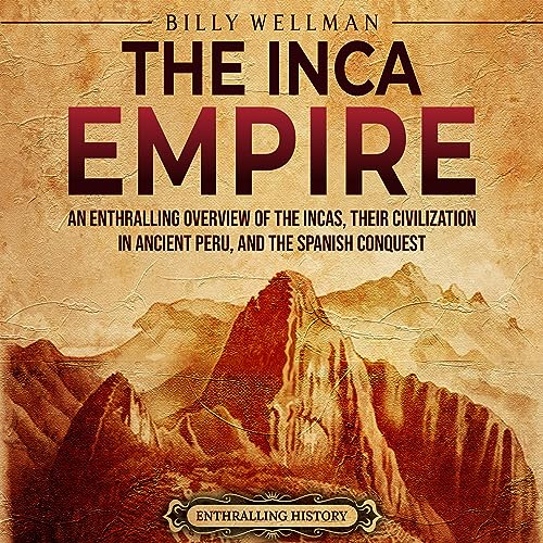 The Inca Empire: An Enthralling Overview of the Incas, Their ...