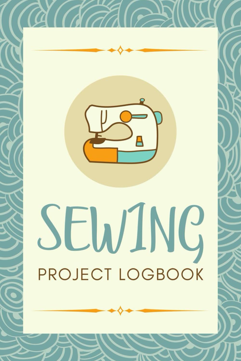 Sewing Project Logbook: A Sewer's Journal to Record Ideas, Measurements ...