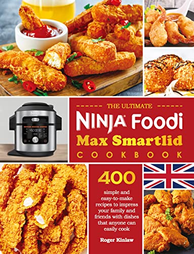 The Ultimate Ninja Foodi Max Smartlid Cookbook UK: 400 simple and easy-to-make recipes to ...