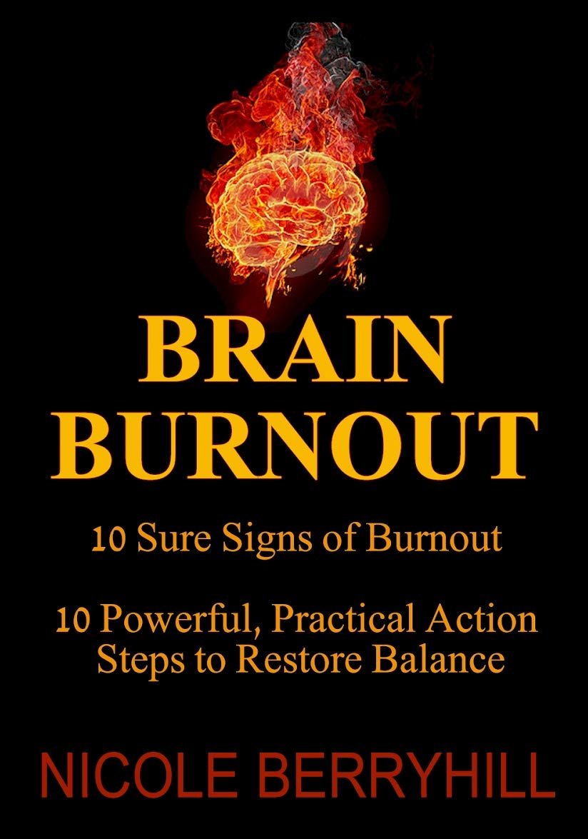 Brain Burnout: 10 Sure Signs of Burnout; 10 Powerful, Practical Steps ...