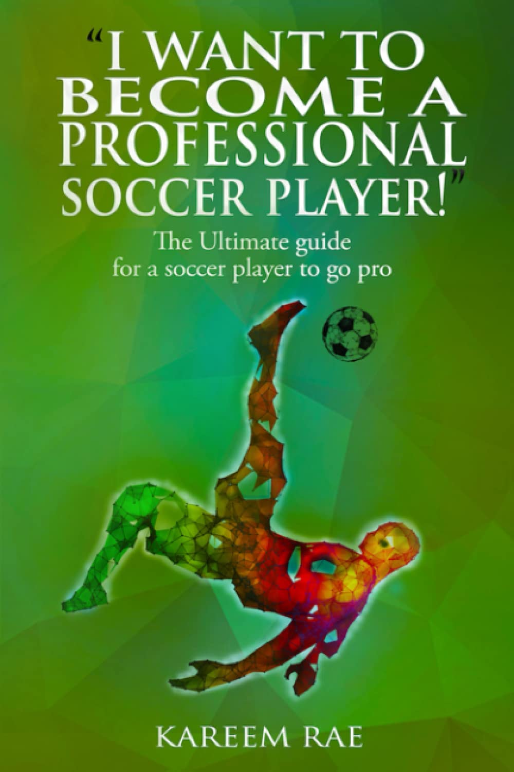 I Want to Become a Professional Soccer Player: The Ultimate guide for a ...