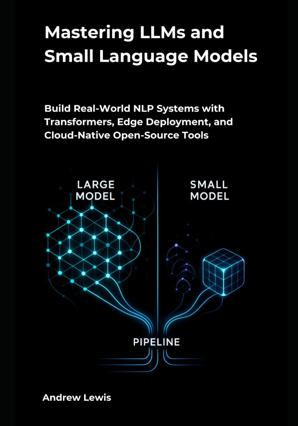 Mastering LLMs and Small Language Models: Build Real-World NLP Systems ...