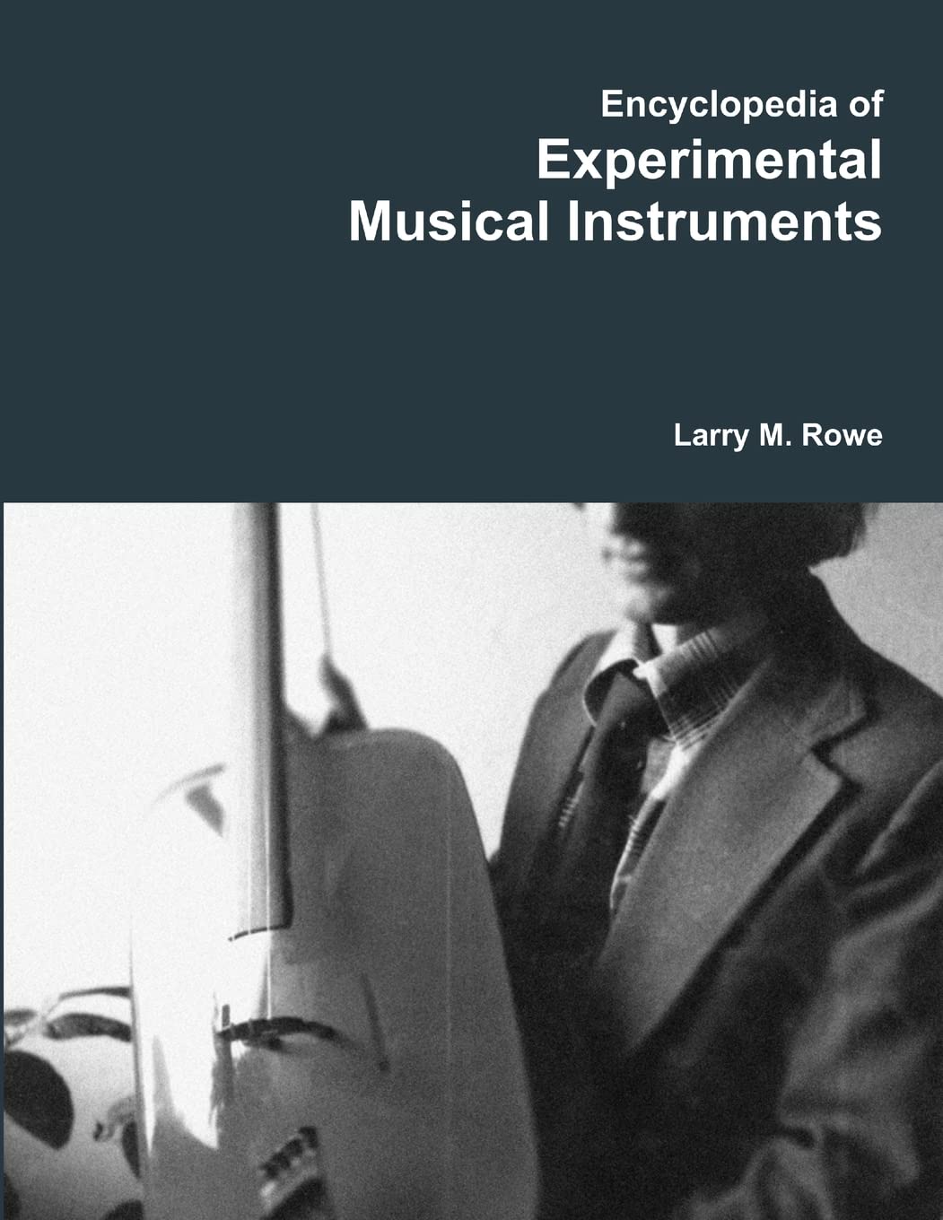 Encyclopedia of Experimental Musical Instruments: Rowe, Larry ...