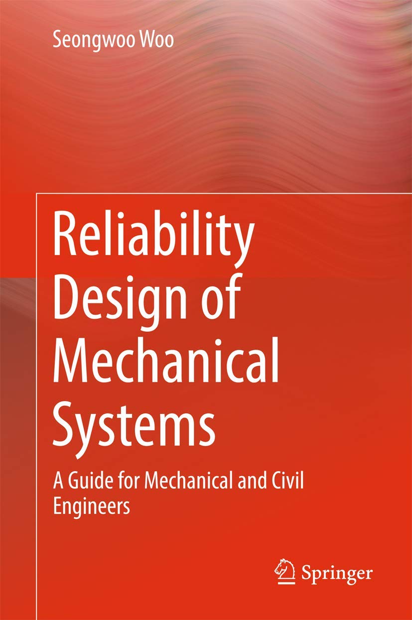 Reliability Design of Mechanical Systems: A Guide for Mechanical and ...