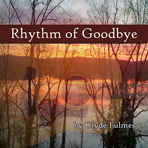 Play Rhythm of Goodbye by Clyde Fulmer on Amazon Music