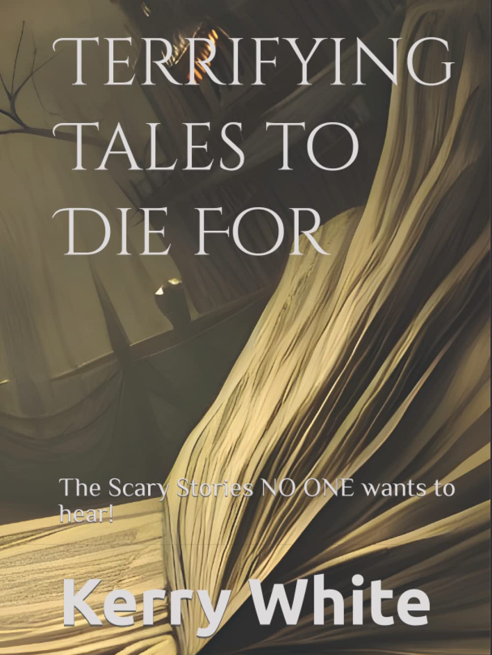 Terrifying Tales to Die For: The Scary Stories NO ONE wants to hear!: White, Kerry, Baker, Wanda ...