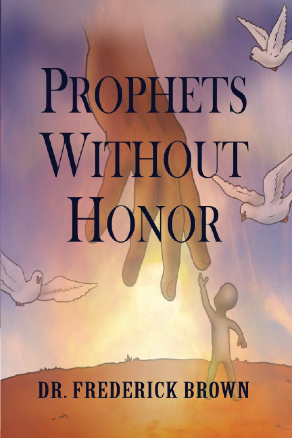 Prophets Without Honor: Brown, Dr. Frederick: 9781734870510: Amazon.com ...