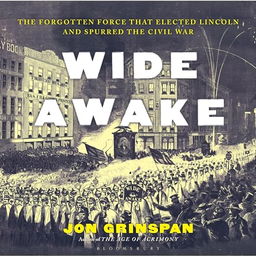 Amazon.com: Wide Awake: The Forgotten Force That Elected Lincoln and ...