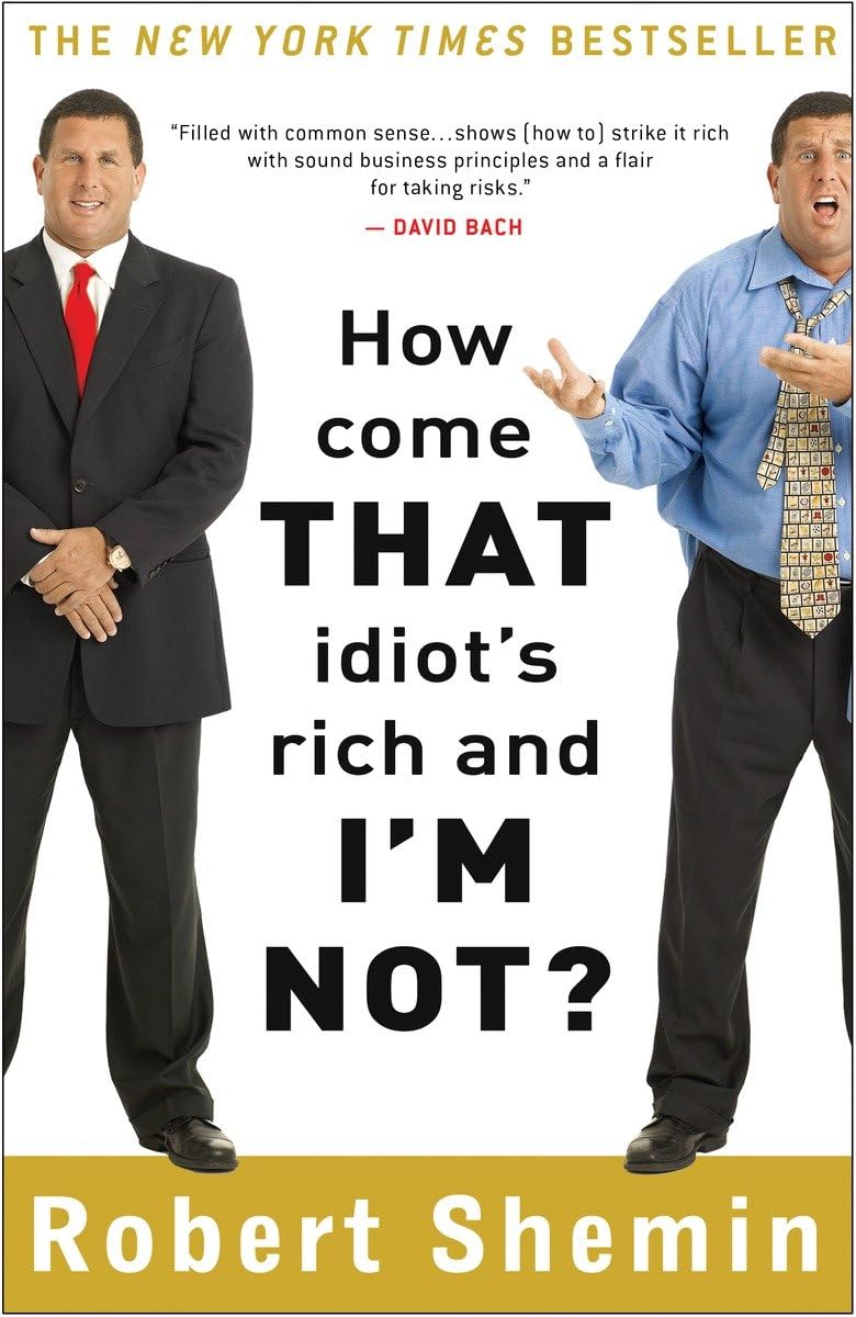 How Come That Idiot's Rich and I'm Not?: Shemin, Robert: 9780307395085 ...