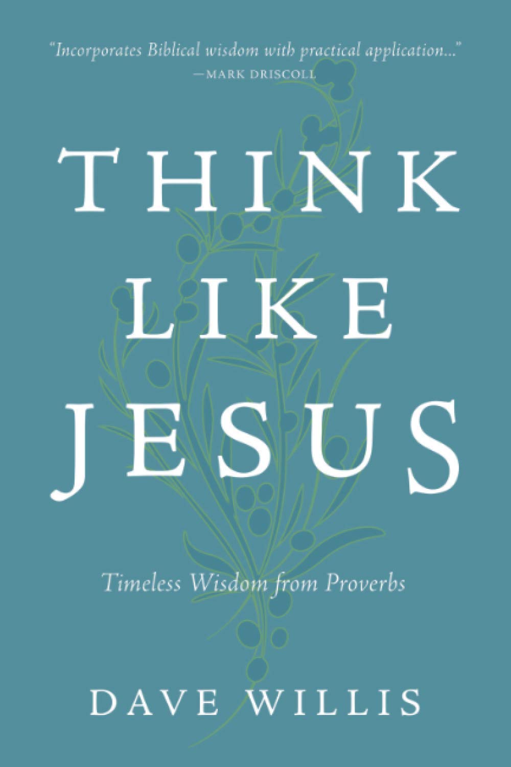 Think Like Jesus: Timeless Wisdom from Proverbs: Willis, Dave ...