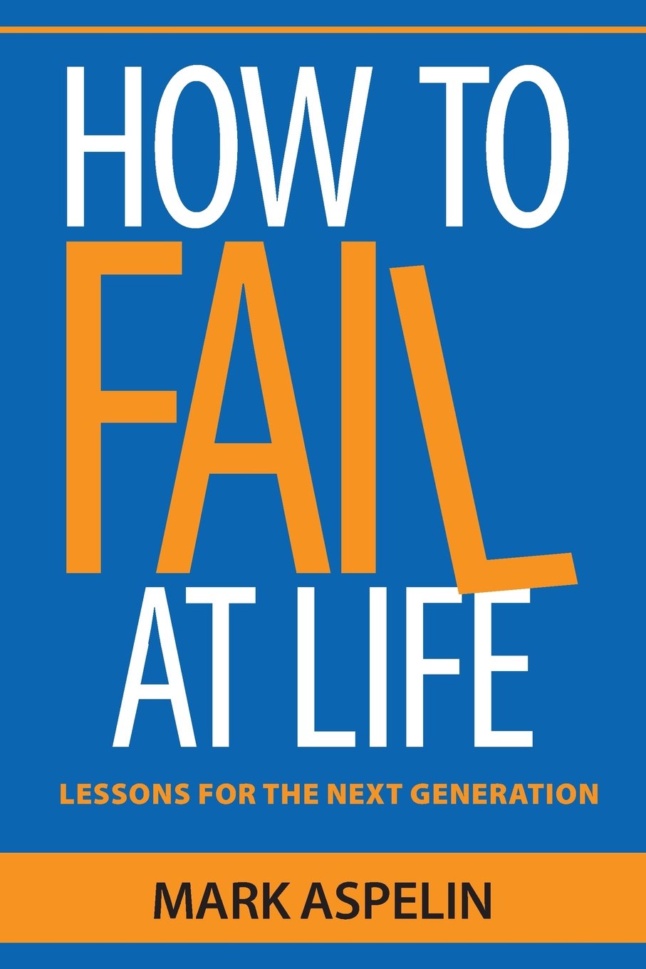 How to Fail at Life: Lessons For The Next Generation: Aspelin, Mark ...