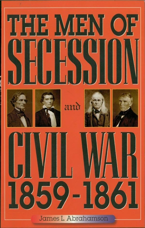 The Men of Secession and Civil War, 1859-1861 (The American Crisis ...