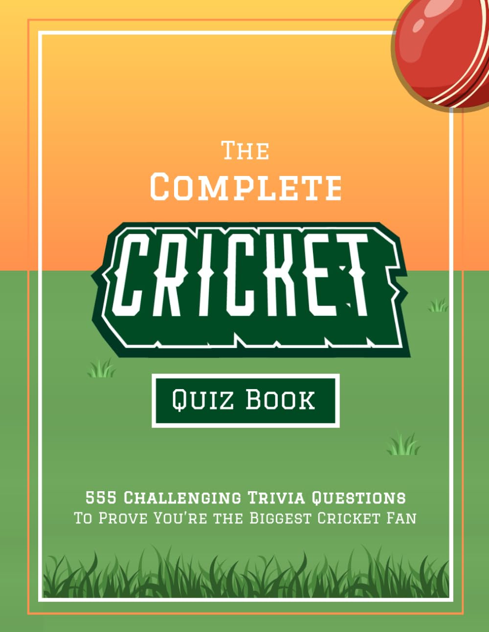 The Complete Cricket Quiz Book: 555 Challenging Trivia Questions To ...