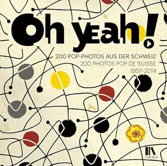 Oh yeah!: 200 Pop-Photos aus der Schweiz, 200 photos pop de Suisse ...