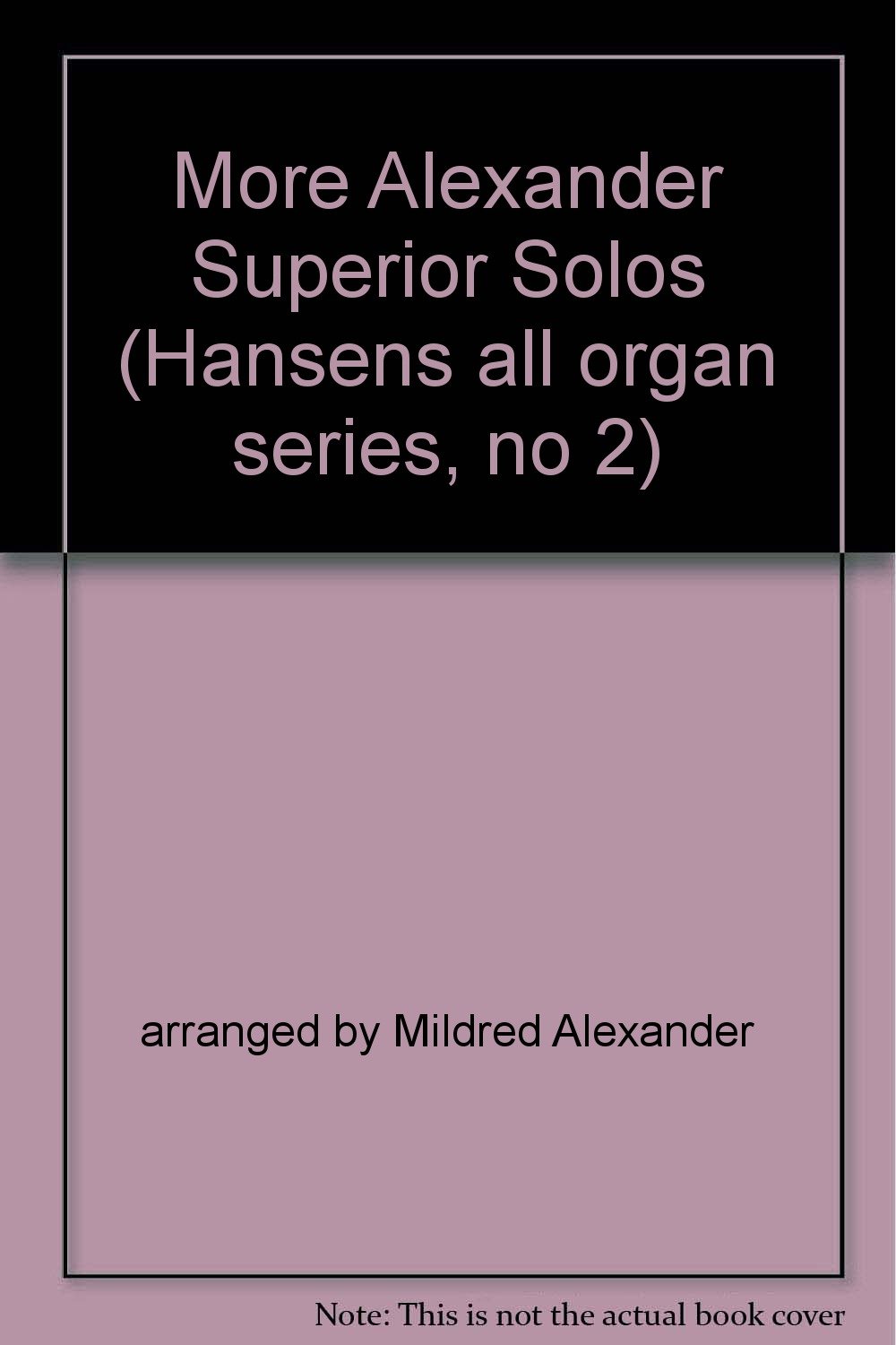 More Alexander Superior Solos (Hansens all organ series, no 2 ...
