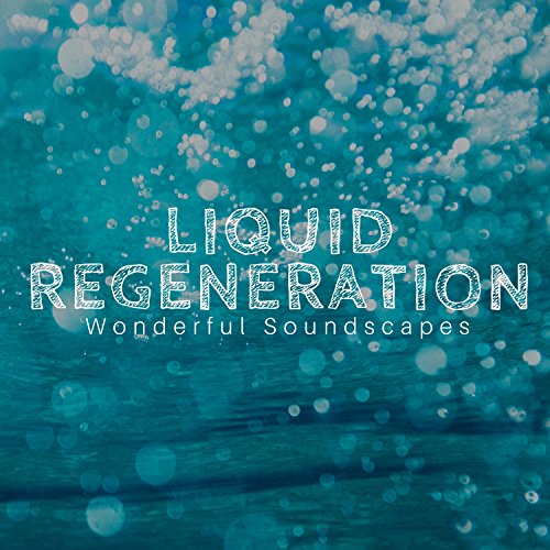 Play Liquid Regeneration Wonderful Soundscapes, Inspirational Well ...