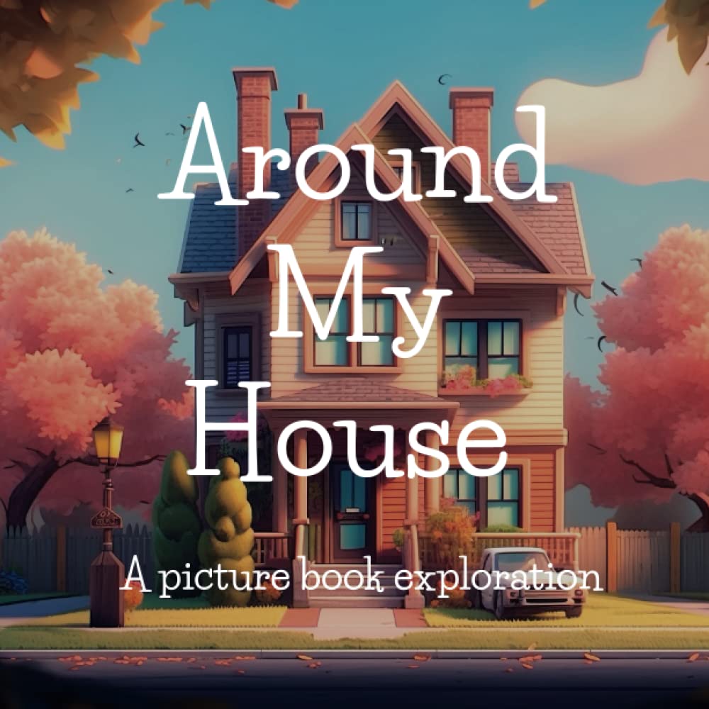 Around My House: A picture book exploration: Frost, Avelina ...