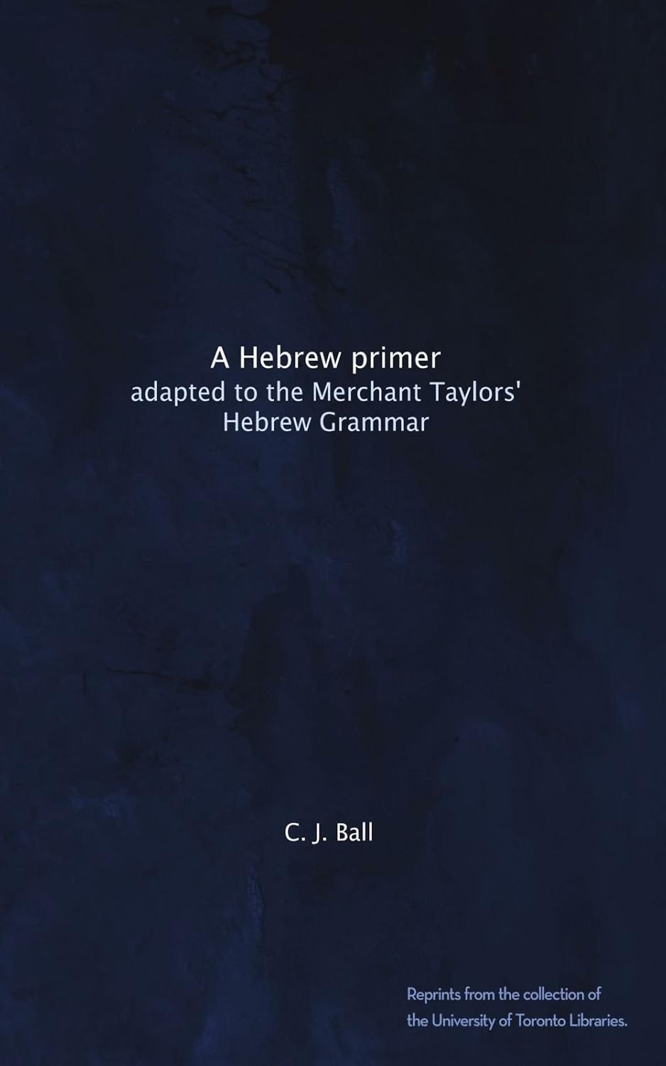 A Hebrew primer: adapted to the Merchant Taylors' Hebrew Grammar: Ball ...