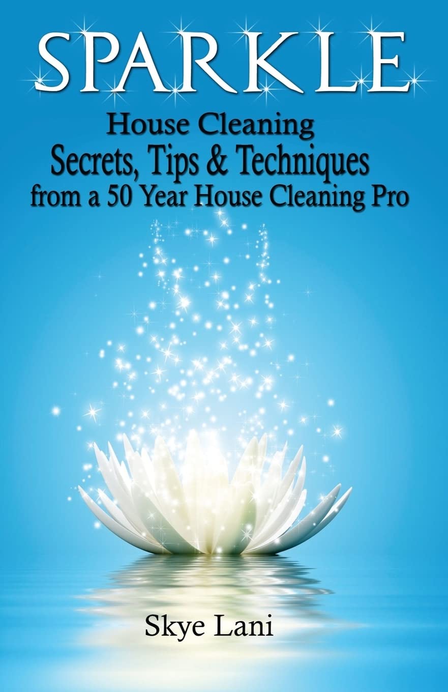 Sparkle: House Cleaning Secrets, Tips & Techniques from a 50 Year House ...