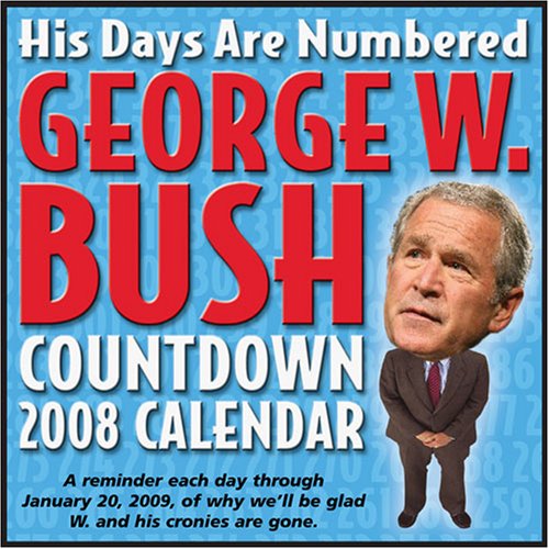 George W. Bush Countdown 2008 Calendar: His Days Are Numbered: Alex ...