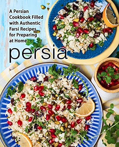 Persia: A Persian Cookbook Filled with Authentic Farsi Recipes for ...