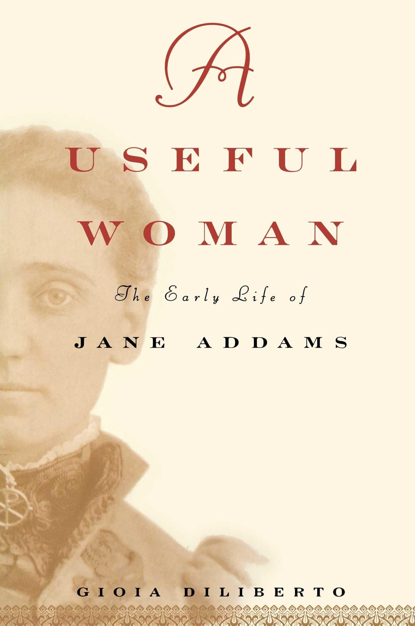 A Useful Woman : The Early Life of Jane Addams: Diliberto, Gioia ...