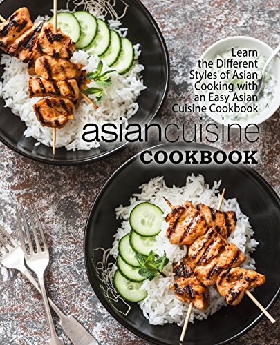 Asian Cuisine Cookbook: Learn the Different Styles of Asian Cooking ...