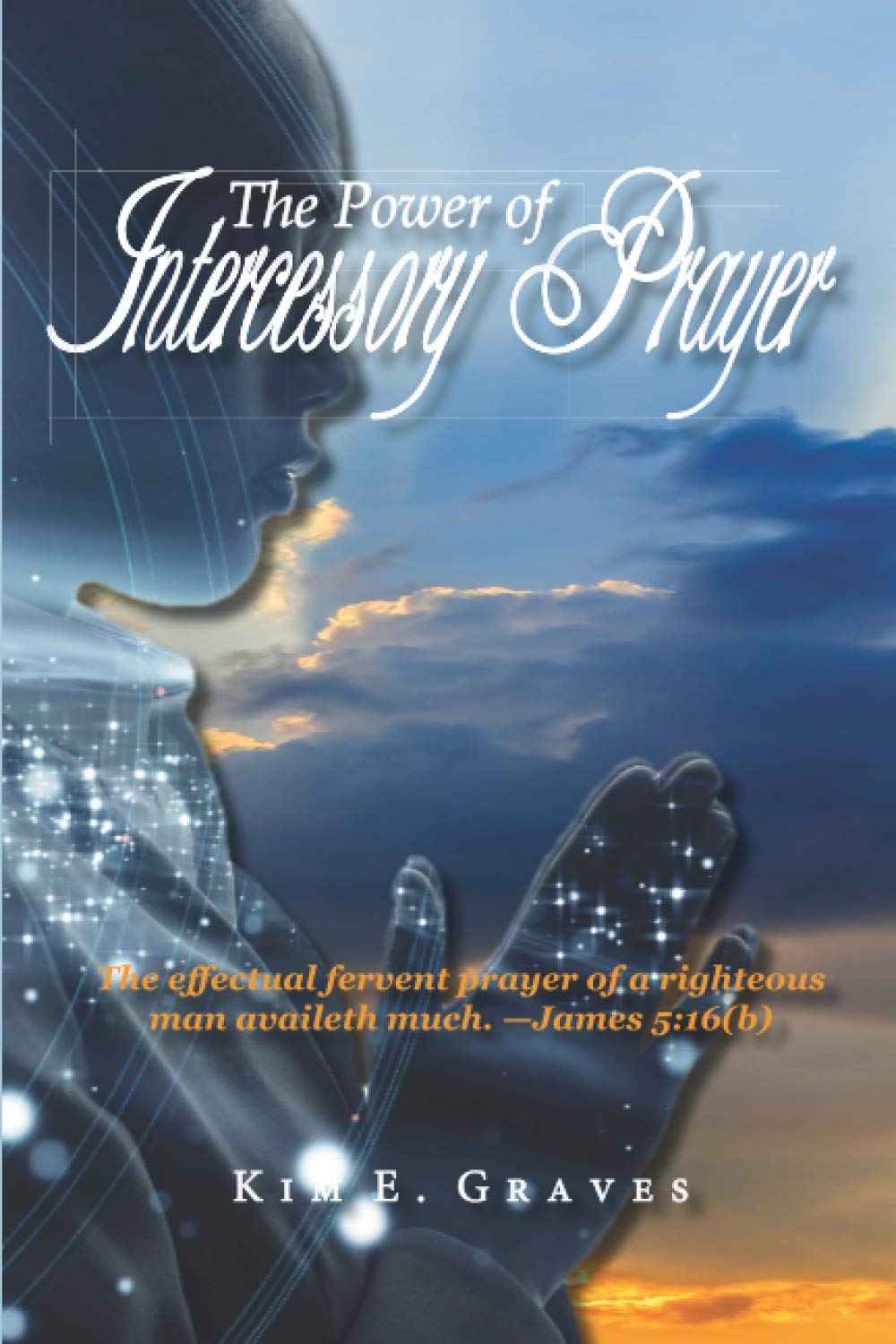 The Power of Intercessory Prayer: Graves, Kim E.: 9780578809069: Amazon ...