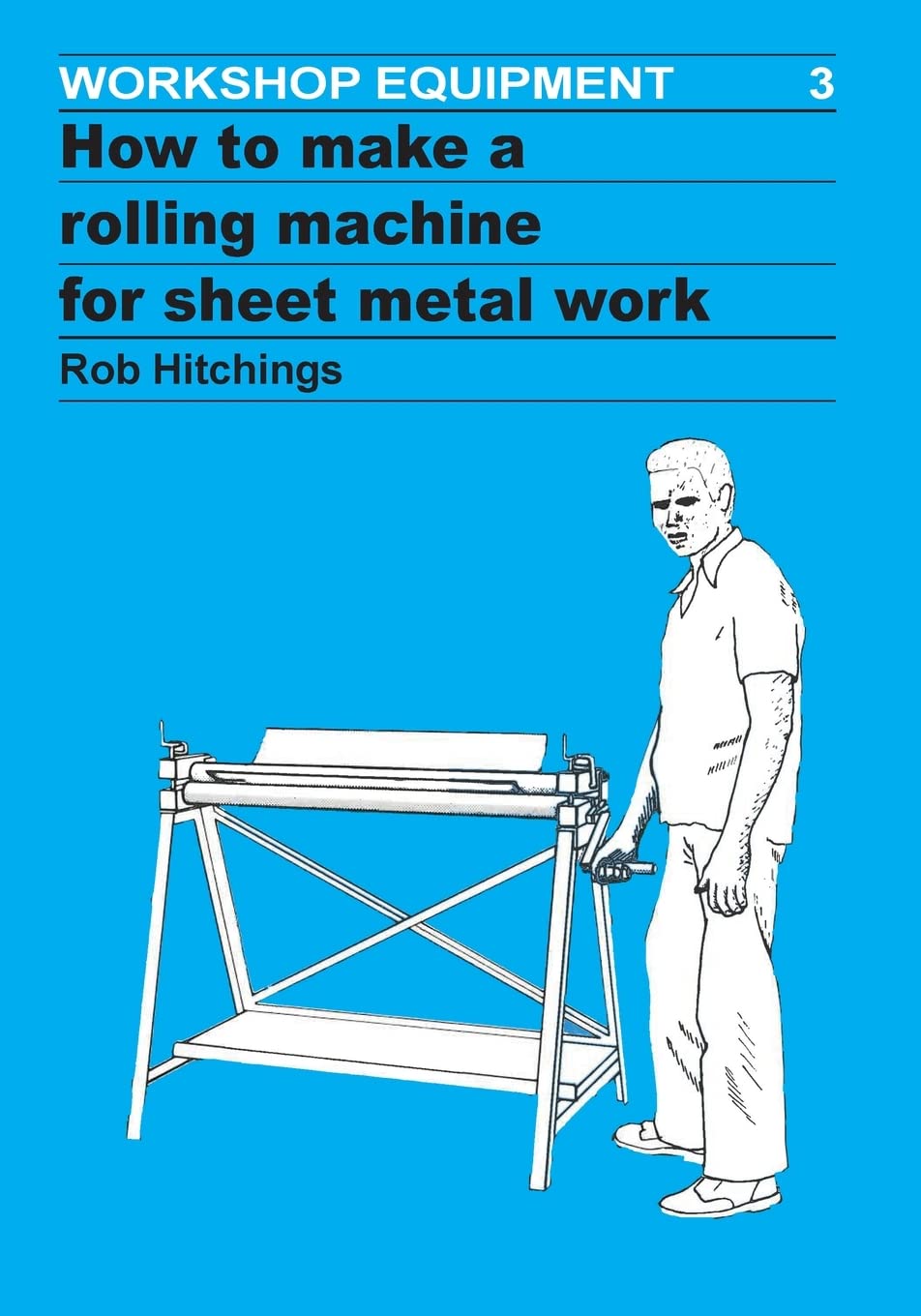 How To Make a Rolling Machine for Sheet Metal Work: Hitchings, Rob ...