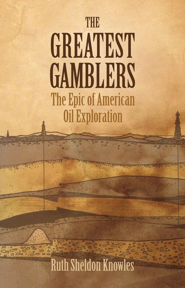 The Greatest Gamblers: The Epic of American Oil Exploration: Knowles ...