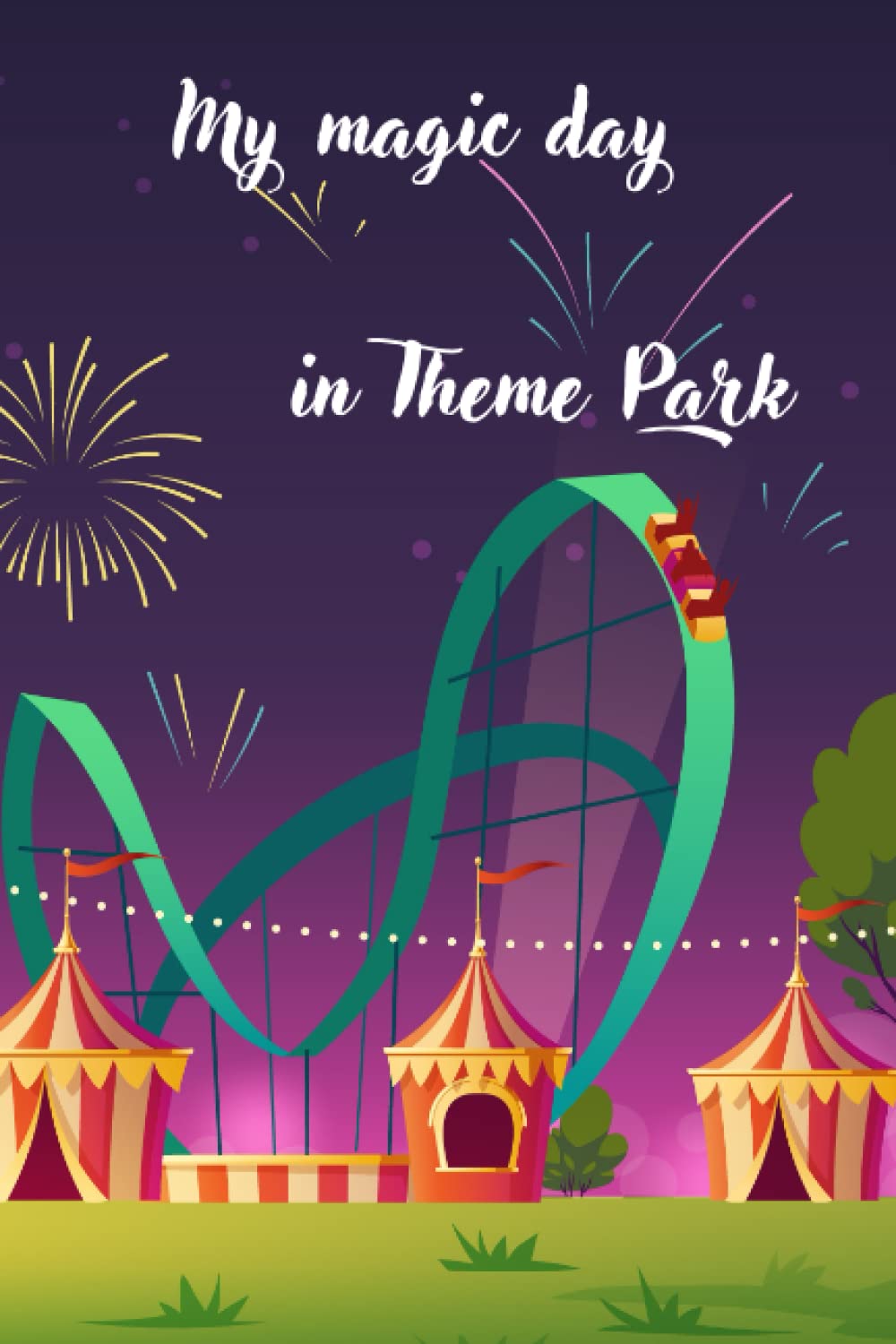 My magic time in Theme Park : Travel journal and diary of a trip to the ...