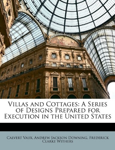 Villas and Cottages: A Series of Designs Prepared for Execution in the ...