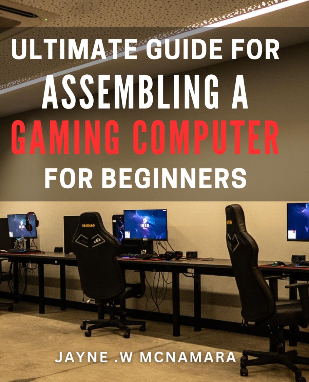 Ultimate Guide for Assembling a Gaming Computer for Beginners.: Build ...